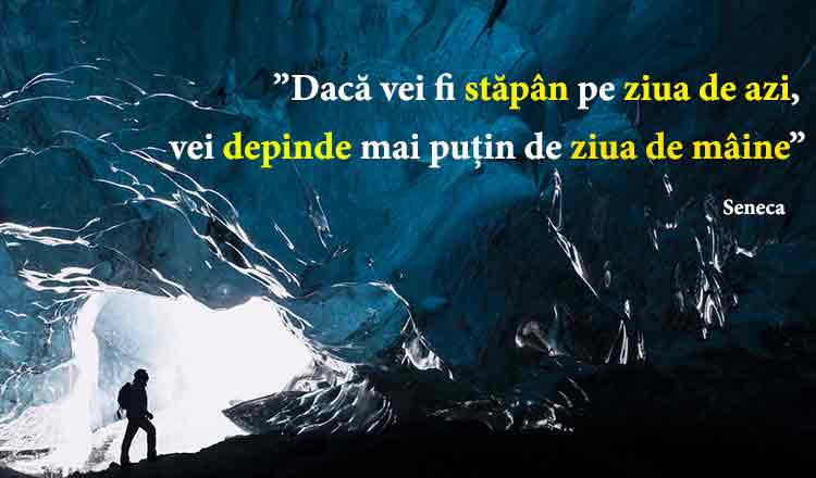 ”Dacă vei fi stăpân pe ziua de azi, vei depinde mai puțin de ziua de ...